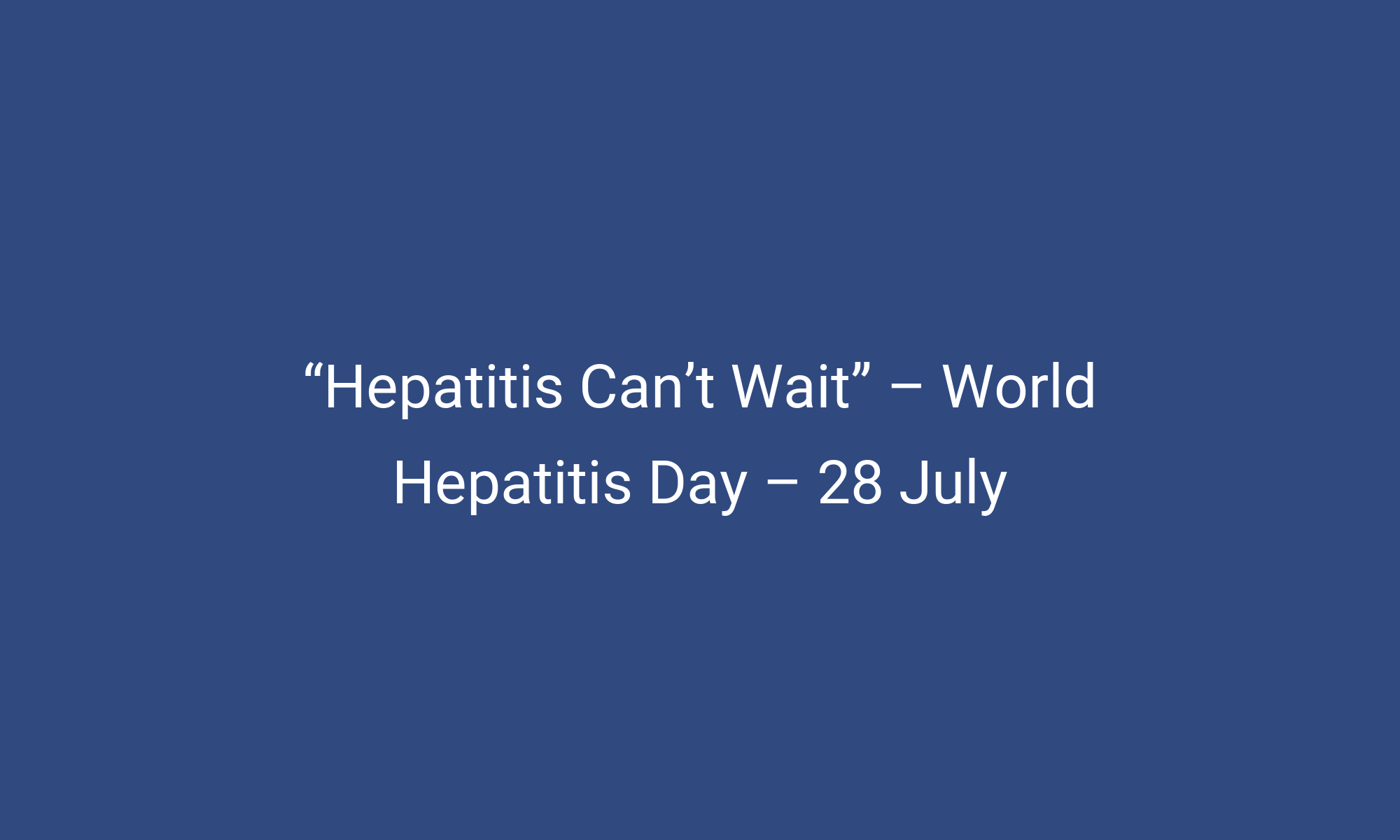 “Hepatitis Can’t Wait” - World Hepatitis Day - 28 July | ASHM Health