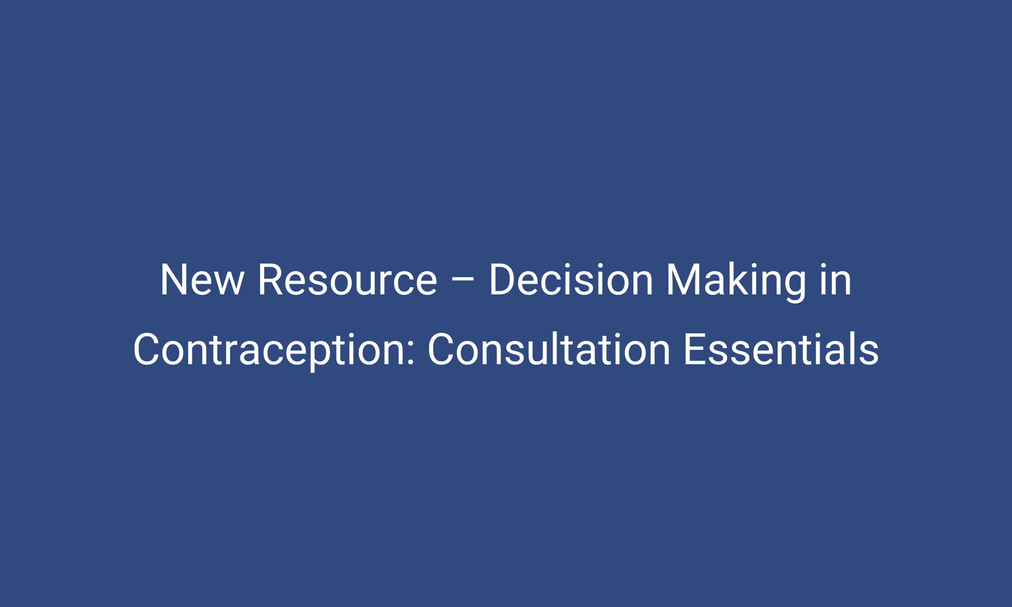 New Resource - Decision Making in Contraception: Consultation ...
