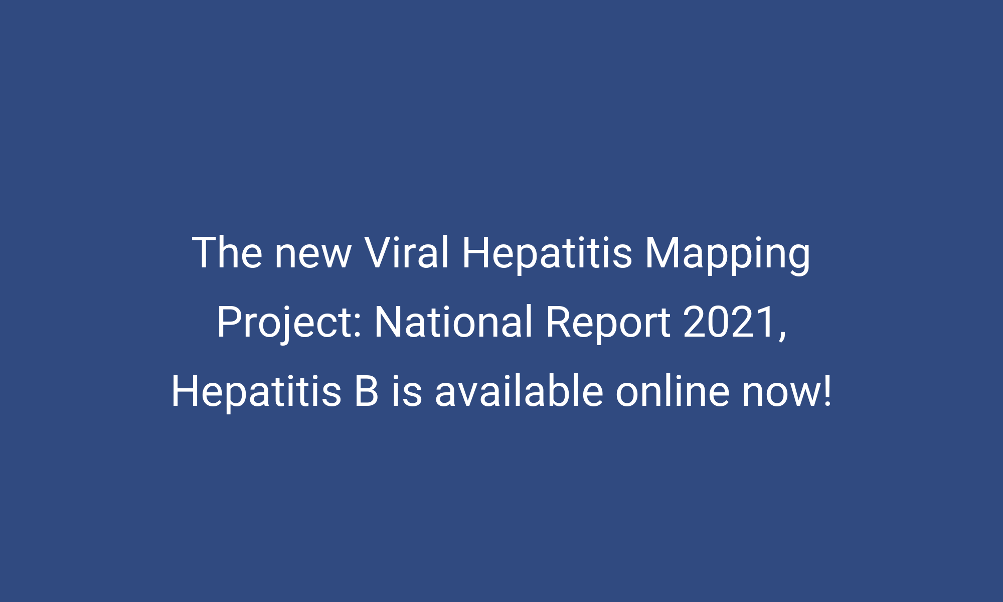 The new Viral Hepatitis Mapping Project: National Report 2021 ...
