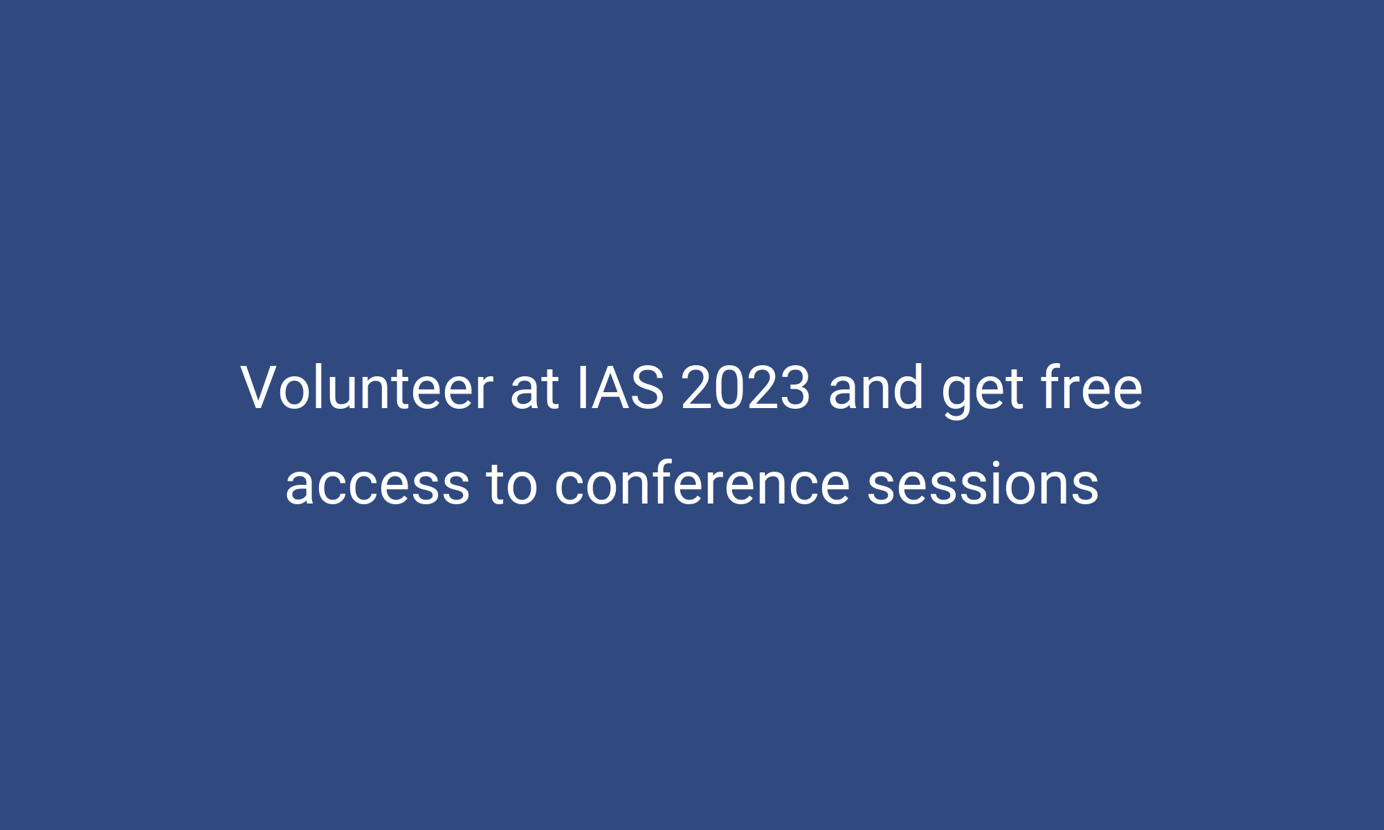 Volunteer at IAS 2023 and get free access to conference sessions | ASHM ...
